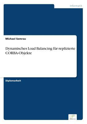 Dynamisches Load Balancing für replizierte CORBA-Objekte by Michael ...