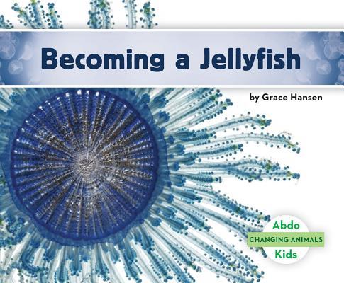 Becoming a Jellyfish (Changing Animals Set 1) by Grace Hansen | Goodreads