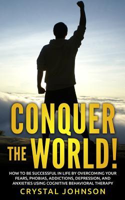 Conquer The World!: How To Be Successful In Life By Overcoming Your ...
