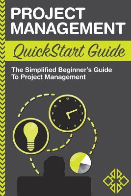 Project Management: QuickStart Guide - The Simplified Beginner's Guide to Project Management by ...