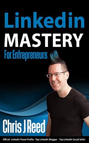 Linkedin Mastery for Entrepreneurs: Second Edition by Chris J. Reed ...