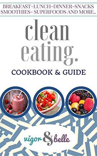Clean Eating: Cookbook & Guide: 100 + Delicious Recipes! (Clean Eating ...
