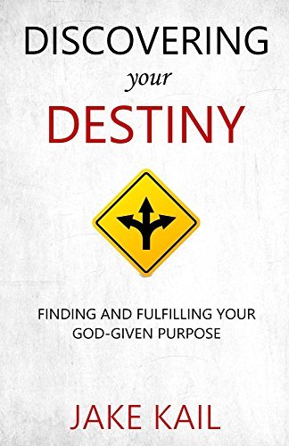 Discovering Your Destiny: Finding and Fulfilling Your God-given Purpose by Jake Kail | Goodreads
