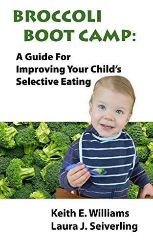 Broccoli Boot Camp: A Guide for Improving Your Child's Selective Eating by Keith E. Williams ...