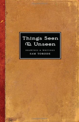Things Seen & Unseen: Drawings & Writings, 1999-2004 by Sam Torode ...