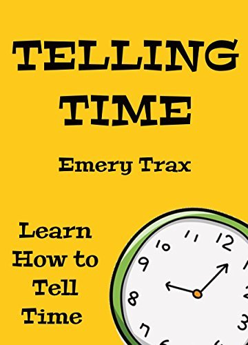 Learn How to Tell Time: Telling Time Picture Book by Emery Trax | Goodreads
