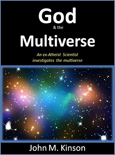 God and the Multiverse: An Ex-Atheist Scientist investigates the ...