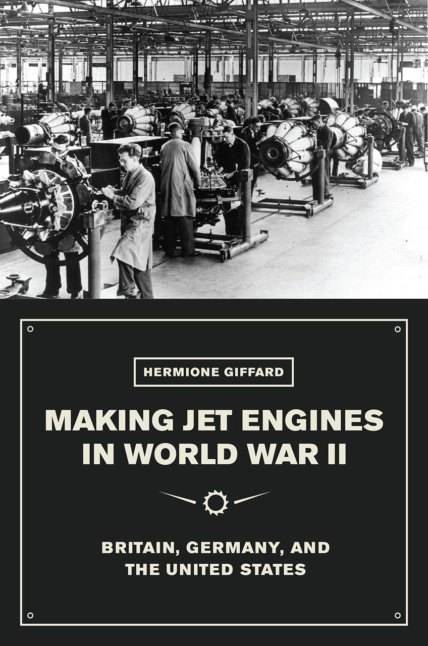 Making Jet Engines in World War II: Britain, Germany, and the United ...