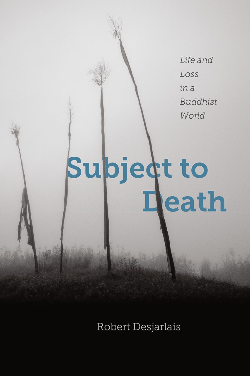 Subject to Death: Life and Loss in a Buddhist World by Robert Desjarlais | Goodreads