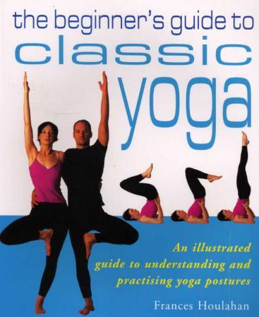 Beginners Guide to Classic Yoga by frances-houlahan | Goodreads