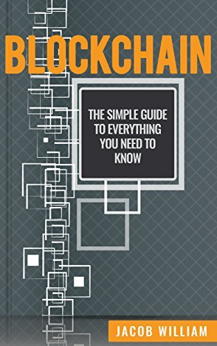 Blockchain: The Simple Guide To Everything You Need To Know by Jacob ...