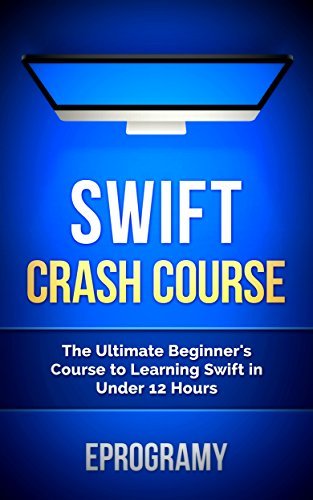 Swift: Crash Course - The Ultimate Beginner’s Course to Learning Swift ...