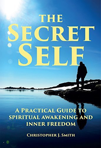 The Secret Self: A Practical Guide to Spiritual Awakening and Inner ...