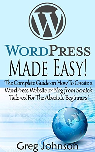 WordPress: Made Easy!: The Complete Guide on How To Create a WordPress ...