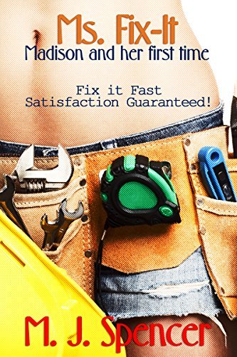 EROTIC: Ms. Fix-It: Madison and Her First Time: Fix-it Fast - Satisfaction Guaranteed! by M.J ...