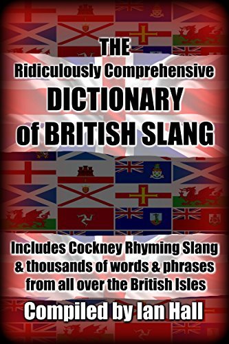 The Ridiculously Comprehensive Dictionary of British Slang: Includes ...