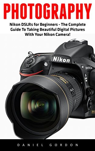 Photography: Nikon DSLRs for Beginners - The Complete Guide To Taking ...