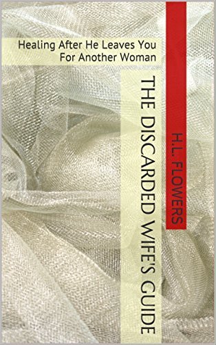 The Discarded Wife's Guide: Healing After He Leaves You For Another ...
