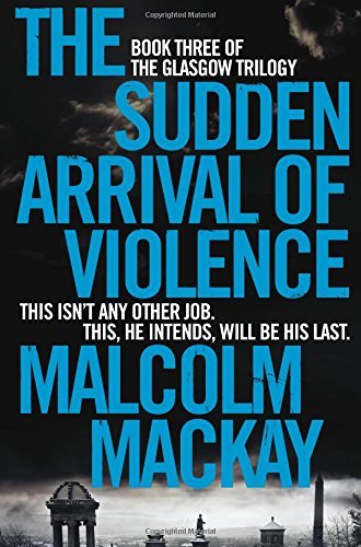 Sudden Arrival of Violence by Malcolm Mackay | Goodreads