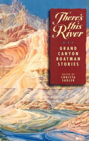There's This River: Grand Canyon Boatman Stories by Christa Sadler ...