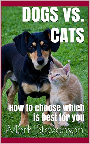 DOGS vs. CATS: How to choose which is best for you by Mark Stevenson ...