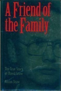 A Friend of the Family: The True Story of David Snow by Alison Shaw ...