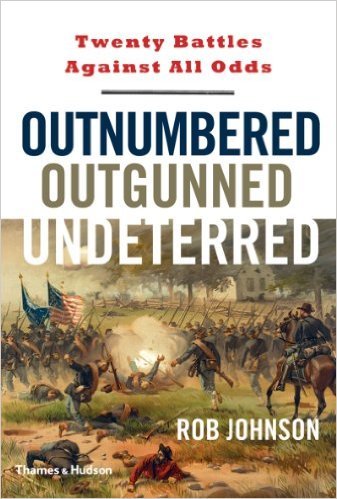 Outnumbered, Outgunned, Undeterred: Twenty Battles Against All Odds by ...
