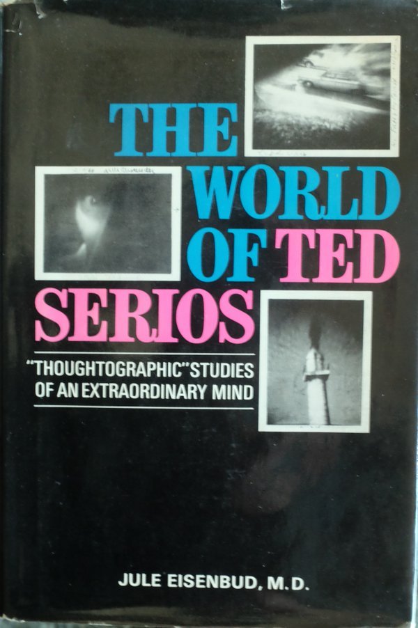 The World of Ted Serios: Thoughtographic Studies of an Extraordinary ...