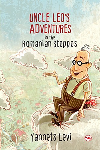 Uncle Leo's Adventures in the Romanian Steppes by Yannets Levi | Goodreads