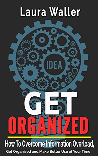 Get Organized: How To Overcome Information Overload, Get Organized and ...