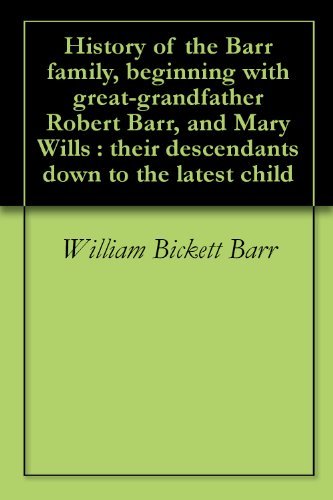 History of the Barr family, beginning with great-grandfather Robert ...