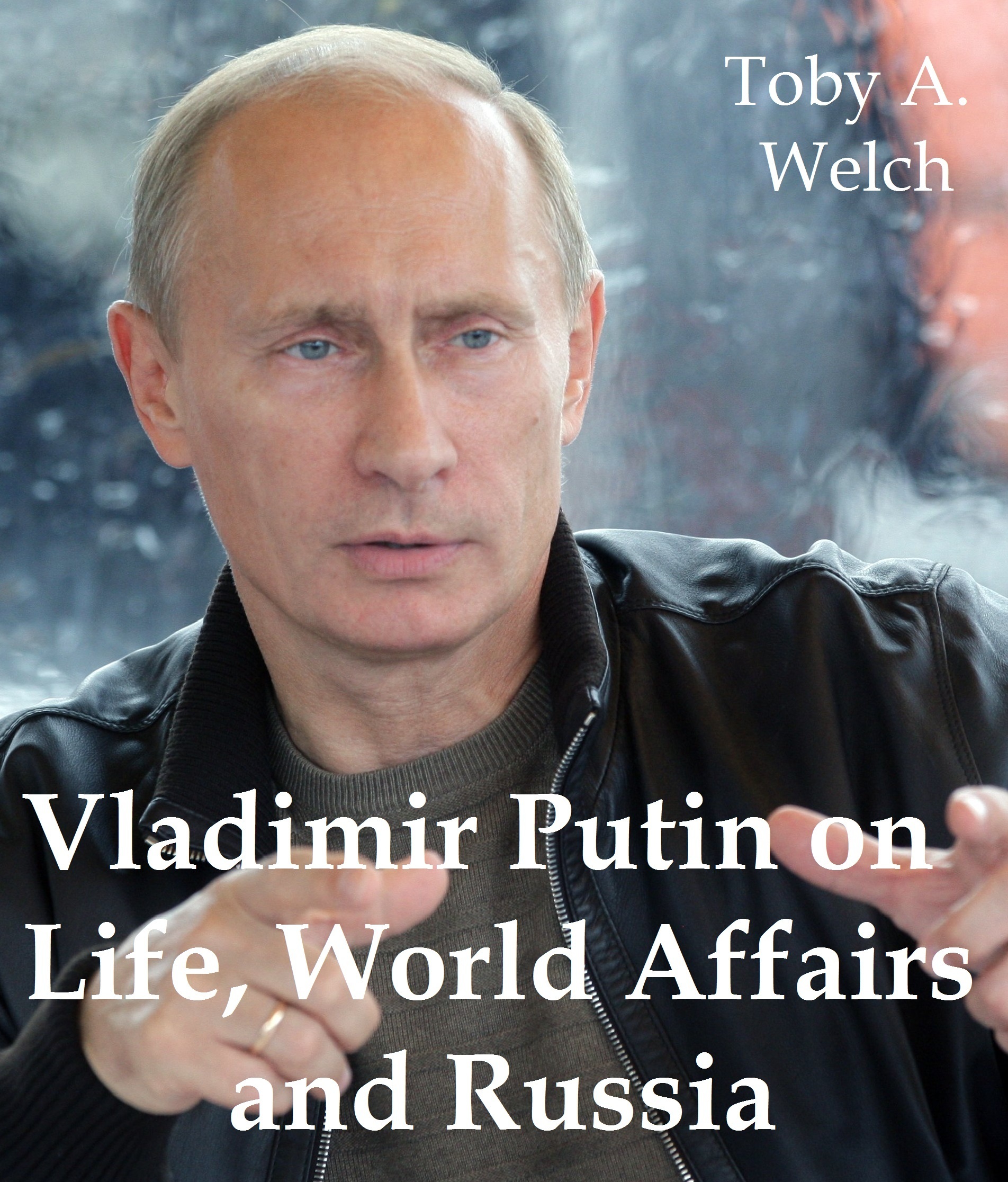 Vladimir Putin on Life, World Affairs and Russia by Toby Welch | Goodreads