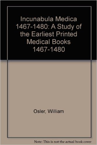 Incunabula Medica 1467-1480: A Study of the Earliest Printed Medical ...