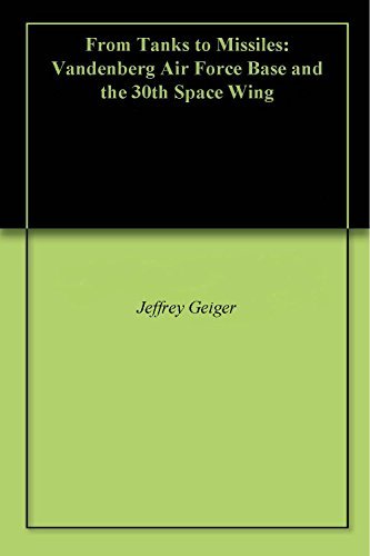 From Tanks to Missiles: Vandenberg Air Force Base and the 30th Space ...