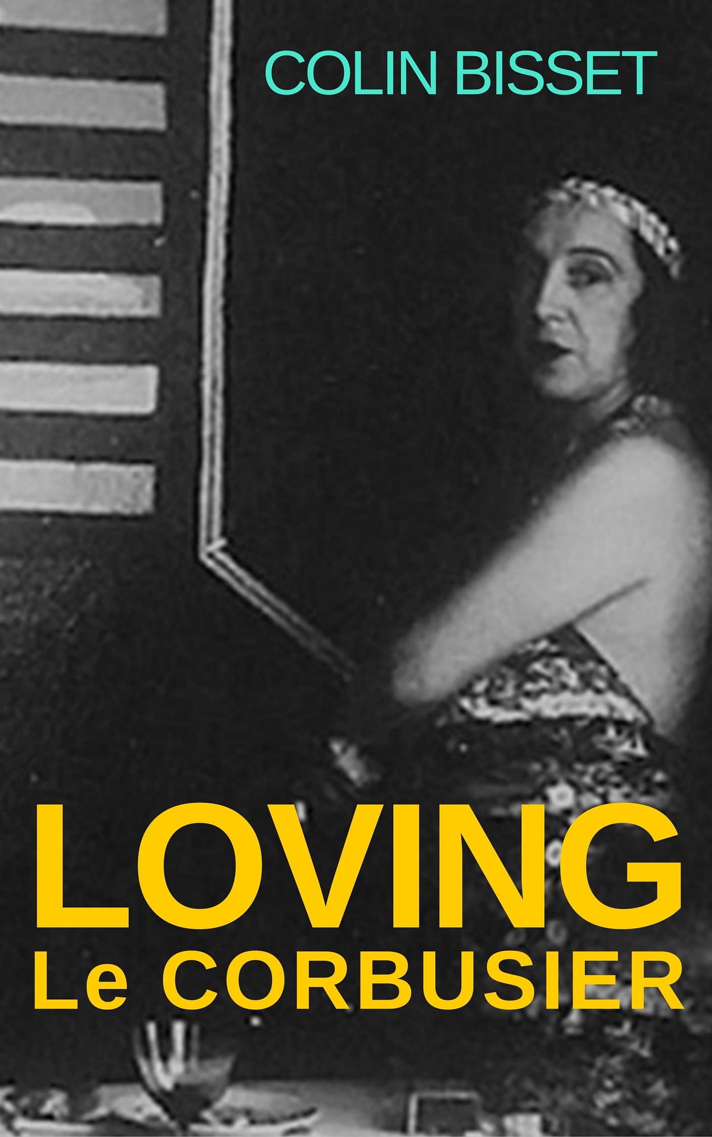 Loving Le Corbusier by Colin Bisset | Goodreads