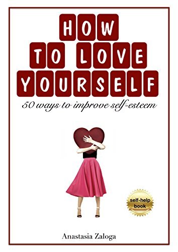 How to love yourself. 50 ways to improve self-esteem by Anastasia ...