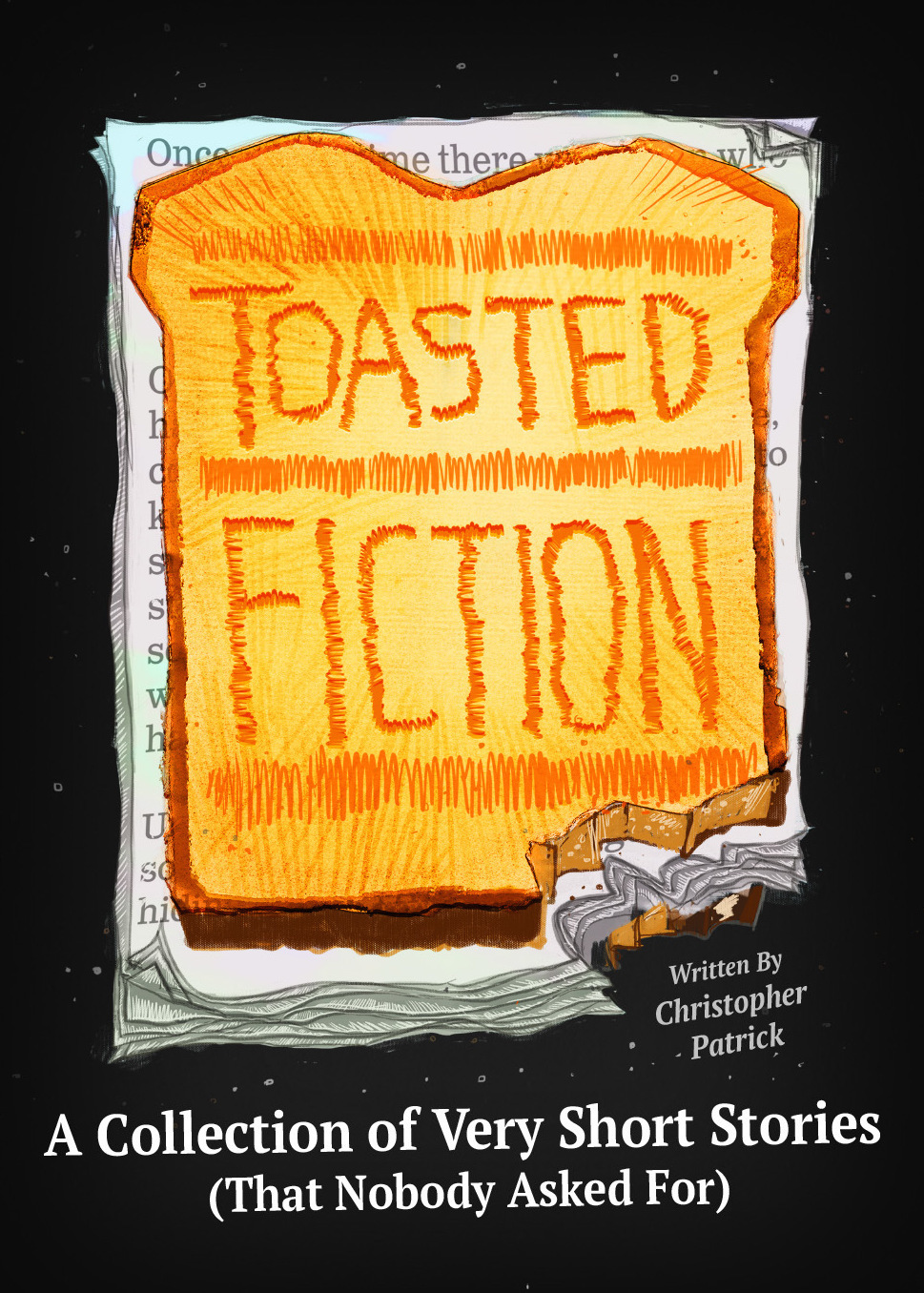 Toasted Fiction: A Collection Of Very Short Stories [That Nobody Asked ...