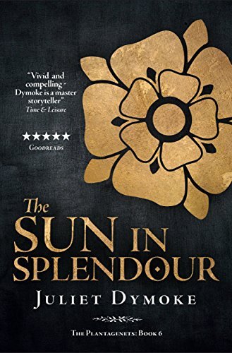 The Sun in Splendour (The Plantagenets #6) by Juliet Dymoke | Goodreads