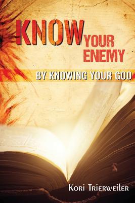 Know Your Enemy: By Knowing Your God by Kori Trierweiler | Goodreads