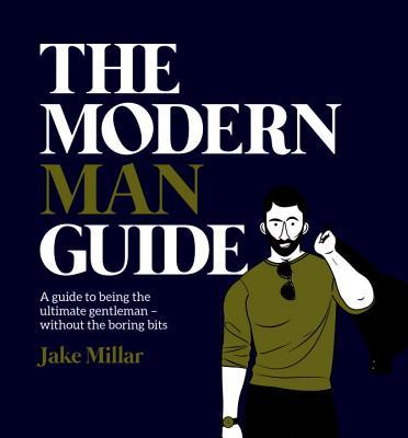 The Modern Man Guide: A Guide to Being the Ultimate Gentleman - Without ...