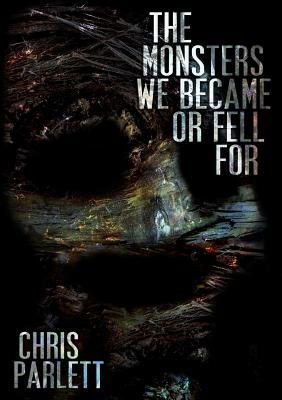The Monsters We Became or Fell For by Chris Parlett | Goodreads