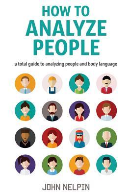 How to Analyze People: A Total Guide to Analyzing People and Body ...