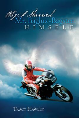 Why I Married Mr. Baglux-Bagster Himself by Tracy Hawley | Goodreads