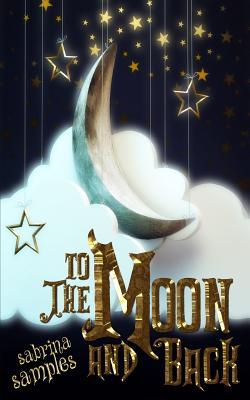 To the Moon and Back by Sabrina Samples | Goodreads