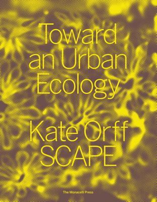Toward an Urban Ecology: SCAPE / Landscape Architecture by Kate Orff | Goodreads