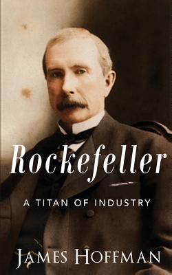 Rockefeller: A Titan of Industry by James Hoffman | Goodreads
