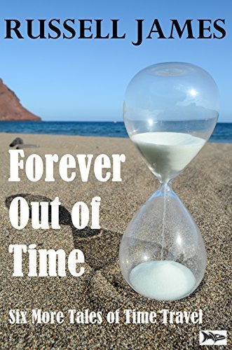 Forever Out of Time - Six More Tales of Time Travel by Russell James ...