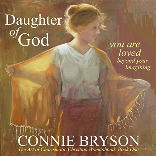 Daughter of God: You Are Loved Beyond Your Imagining by Connie Bryson ...