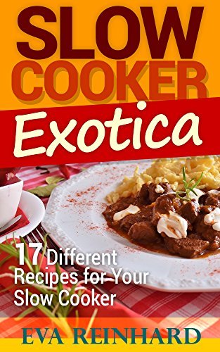 Slow Cooker Exotica: 17 Different Recipes for Your Slow Cooker by Eva ...