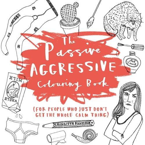 The Passive-Aggressive Colouring Book by Charlotte Farmer | Goodreads